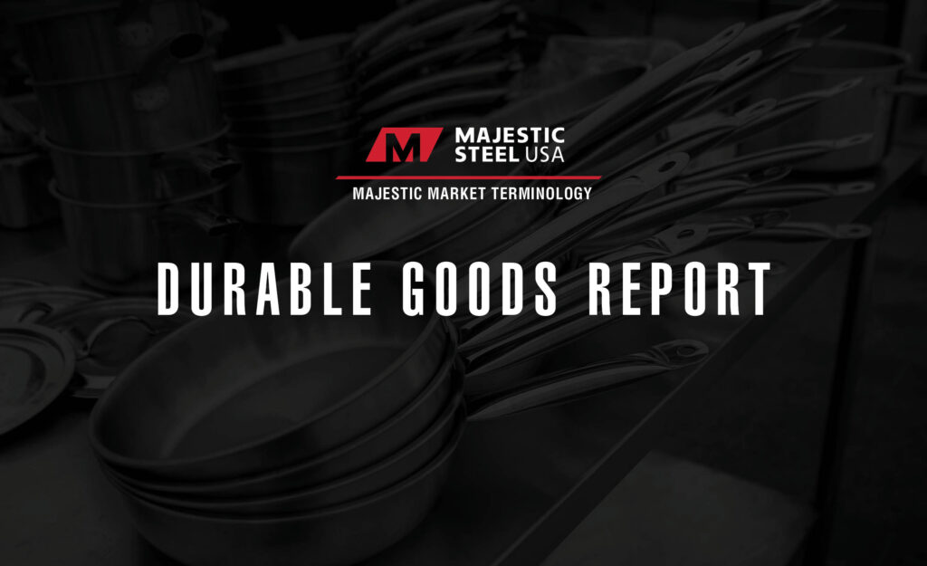 WHAT IS THE VALUE OF THE DURABLE GOODS REPORT? – Majestic Steel USA